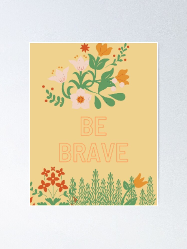 "Be Brave Flowers art by Steff-shop" Poster for Sale by Steff-shop ...