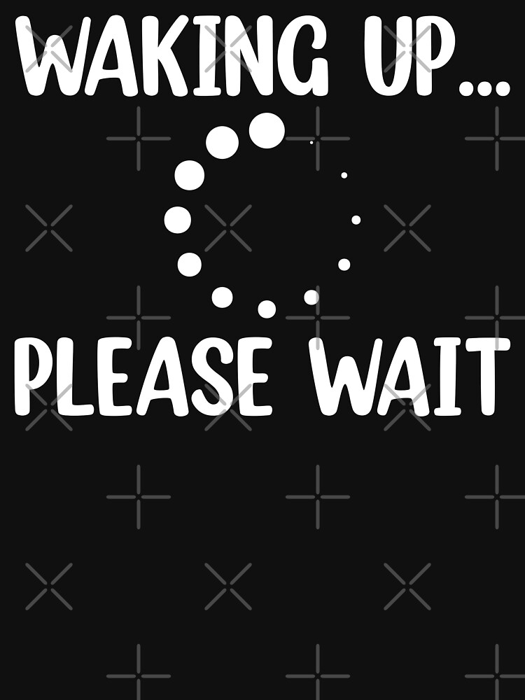 "Waking Up Please Wait Funny Loading" T-shirt for Sale by Eriksonshop ...