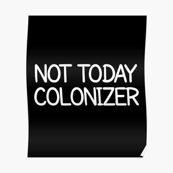 "not today colonizer" Poster for Sale by Eriksonshop | Redbubble