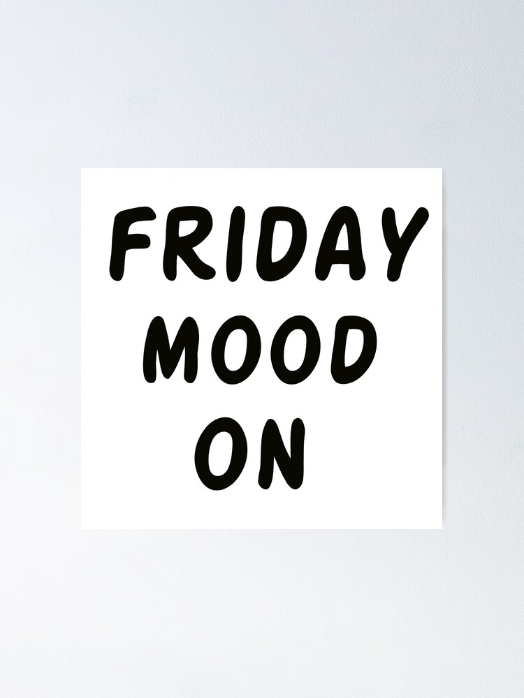 "FRIDAY MOOD ON" Poster for Sale by RahulMenon638 | Redbubble