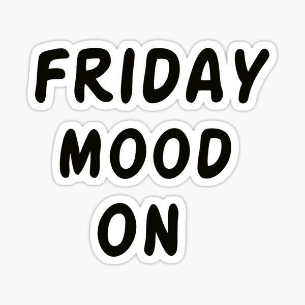 "FRIDAY MOOD ON" Sticker for Sale by RahulMenon638 | Redbubble