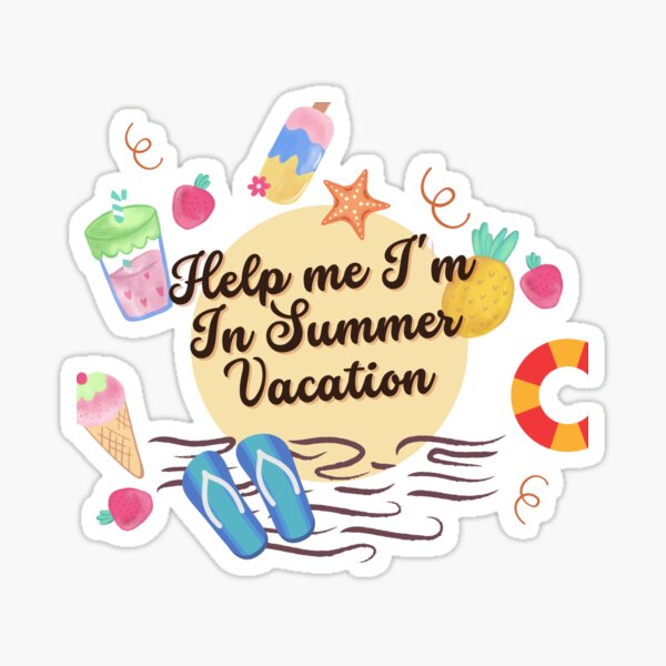 " Help Me I A m In Summer Vacation" Sticker for Sale by sellycaty ...