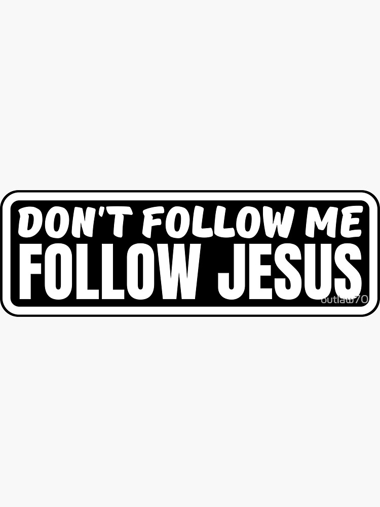 "Don't follow me follow Jesus" Sticker for Sale by outlaw70 | Redbubble
