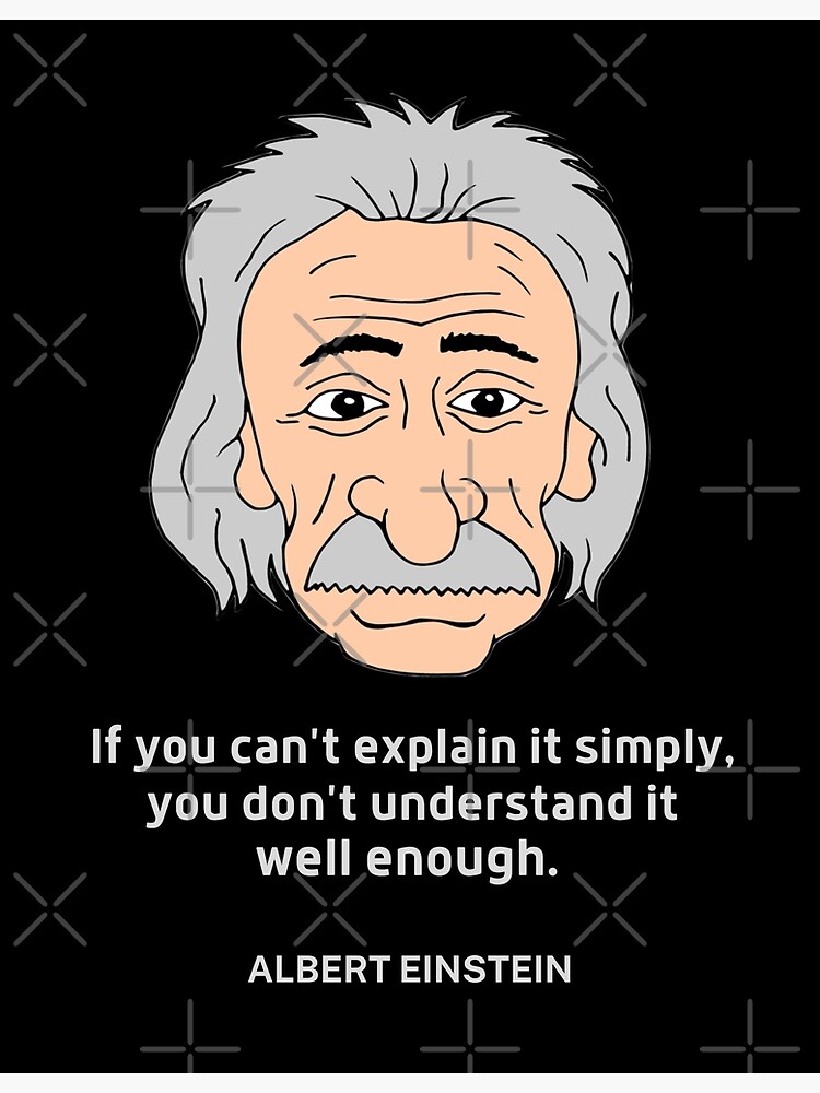 "if you can't explain it simply you don't understand it well enough ...