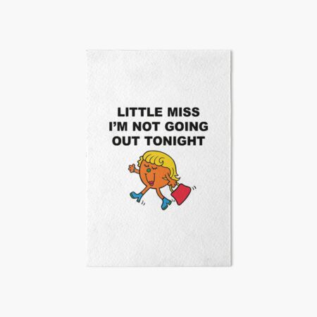 "Little Miss Im Not Going Out Tonight" Art Board Print for Sale by ...
