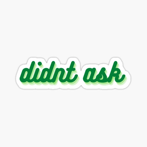 "Didnt Ask Sticker" Sticker for Sale by TheArtOfClothes | Redbubble