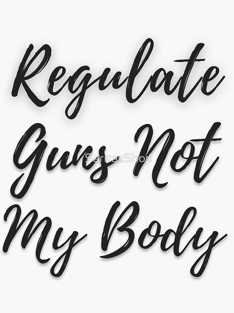 "Regulate Guns Not My Body For Men And Women" Sticker for Sale by ...