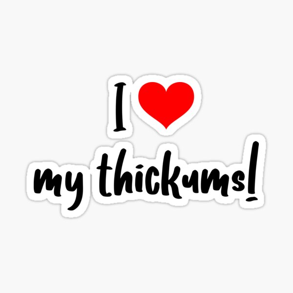 "I love my thickums! " Sticker for Sale by LifeSpice | Redbubble