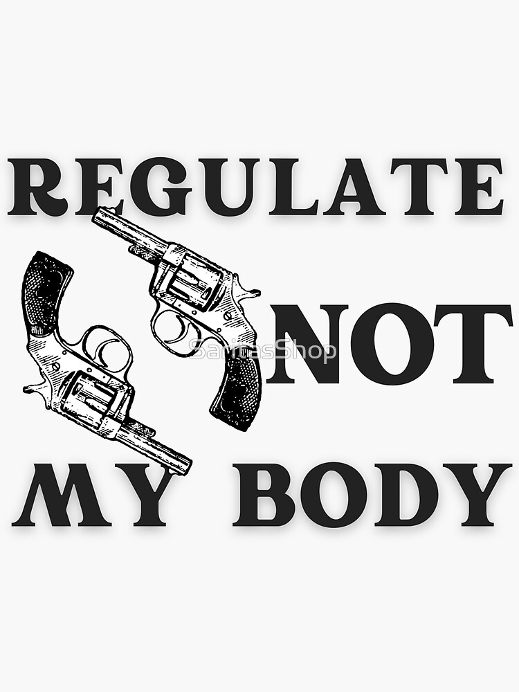 "Regulate Guns Not My Body For Men And Women" Sticker for Sale by ...