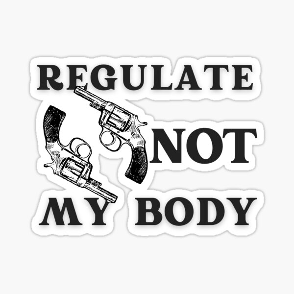 "Regulate Guns Not My Body For Men And Women" Sticker for Sale by ...