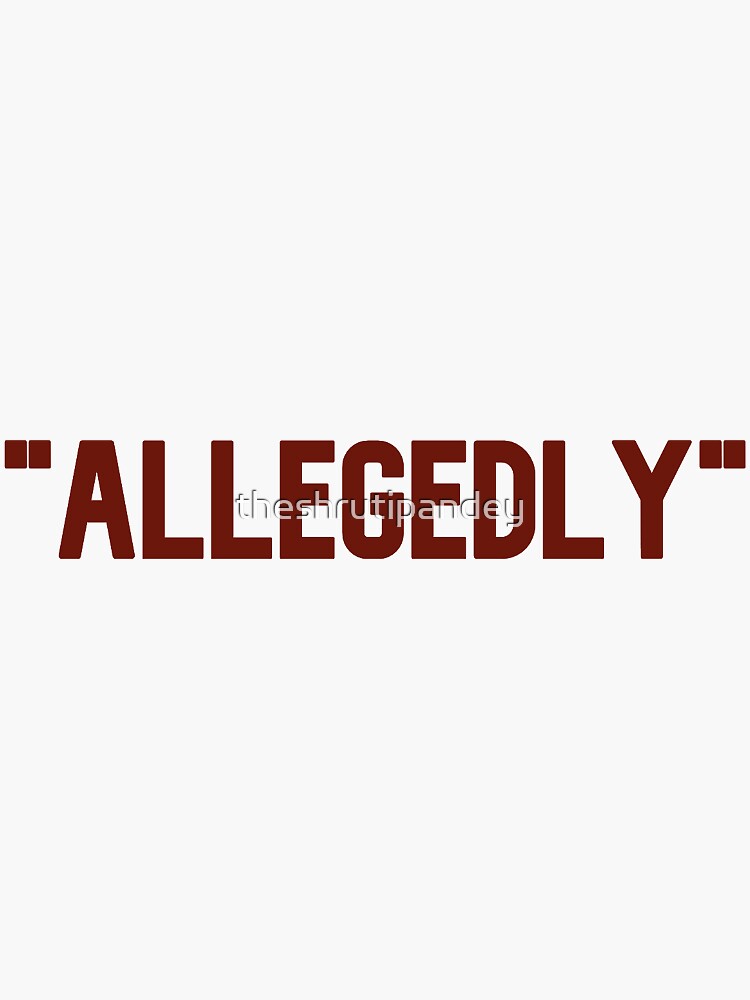 ""Allegedly"" Sticker for Sale by theshrutipandey | Redbubble