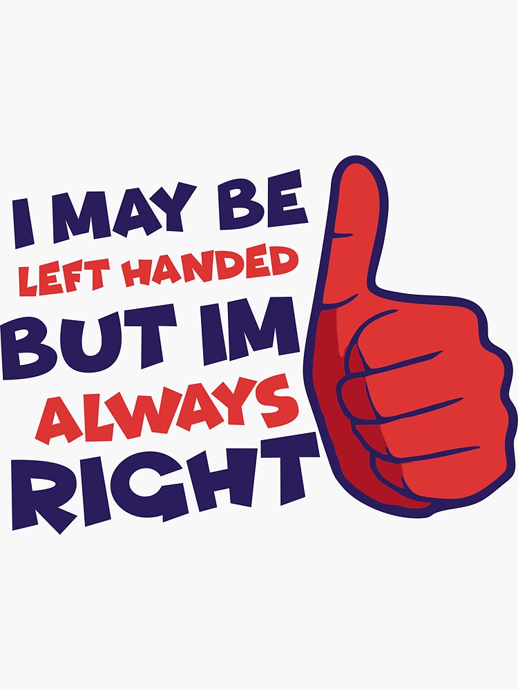 "Lefty? I May Be Left Handed But I'm Always Right " Sticker for Sale by ...