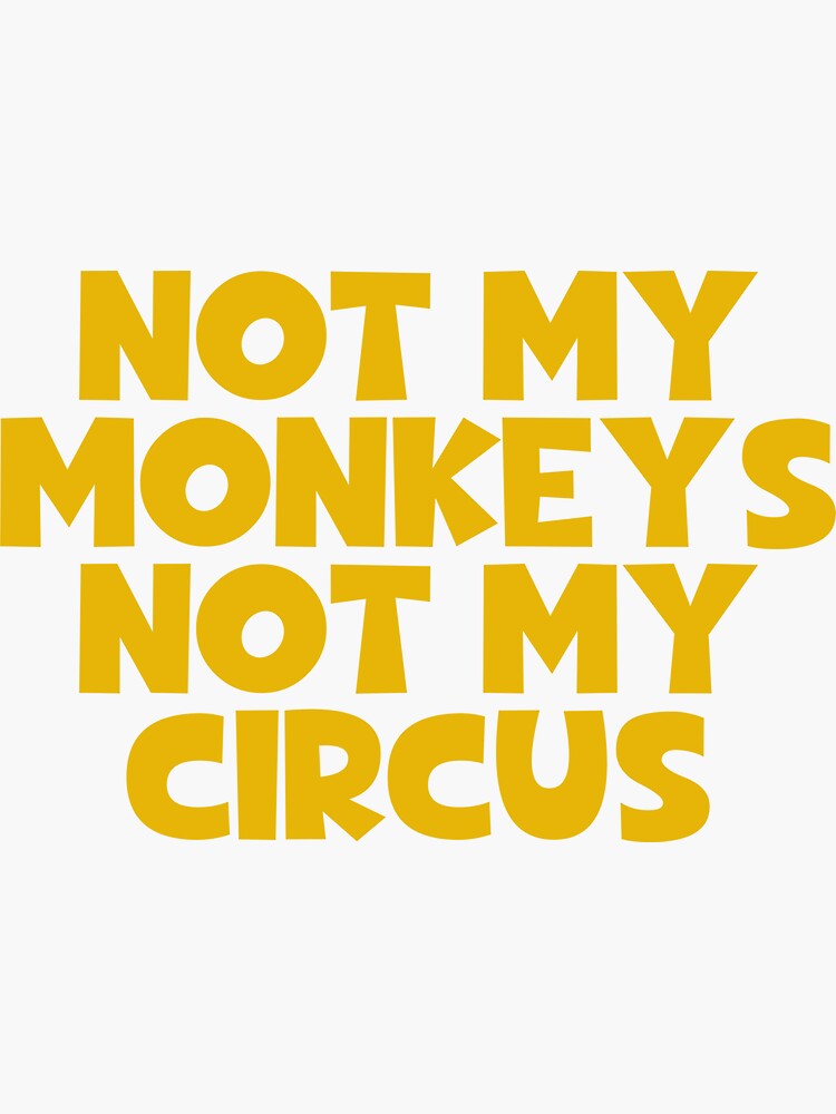 "Not My Monkeys Not My Circus" Sticker for Sale by JourneyCreative ...