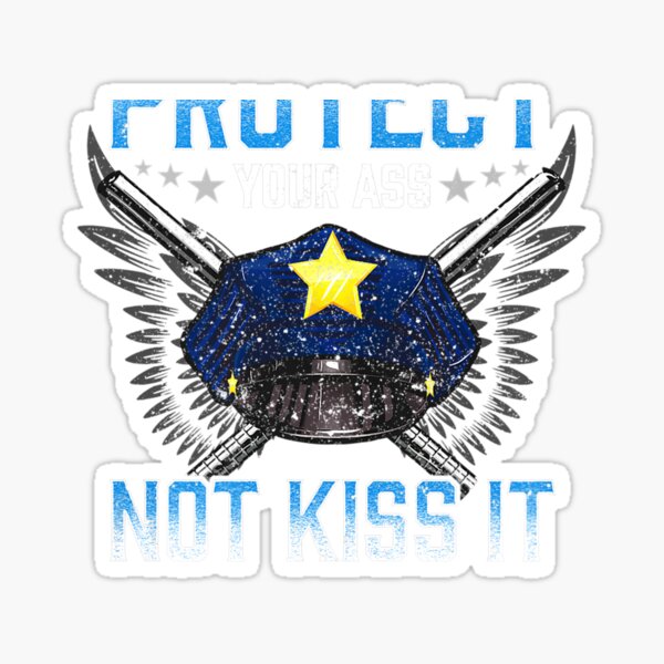 "Funny Police Quote My Job Is to Protect Your Ass Not Kiss It" Sticker ...