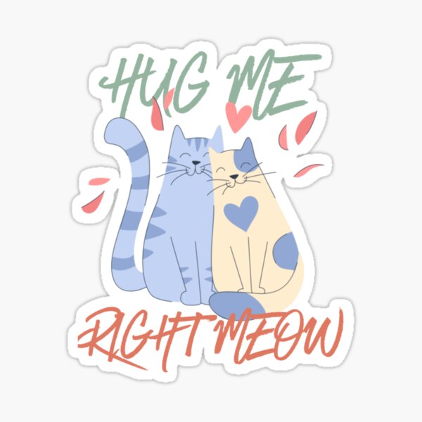 "Hug me right meow " Sticker for Sale by HausLace | Redbubble