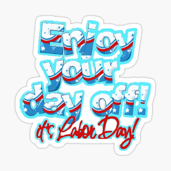 "Enjoy The Day Off, Happy Labor Day - Have A Safe And Happy Labor Day ...