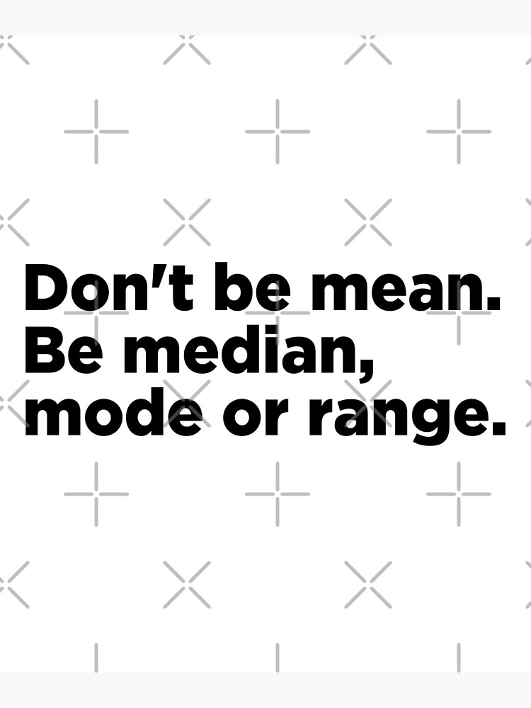 "Don't Be Mean Be Median Mode Or Range Funny Math" Poster for Sale by ...