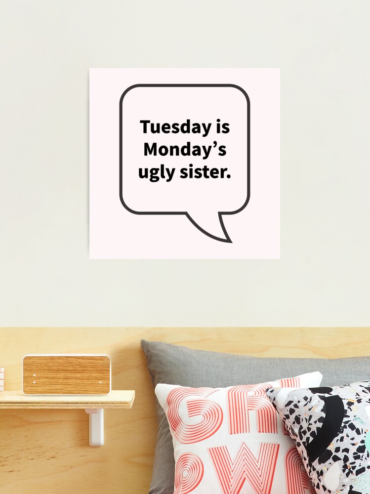 Sister Ugly Memes Funny Sarcastic Quotes Tuesday Is Monday's Ugly