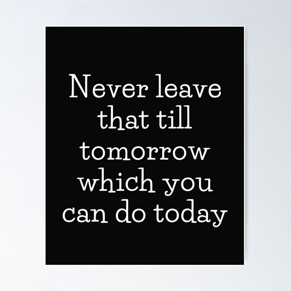 "Never leave that till tomorrow which you can do today." Poster for ...