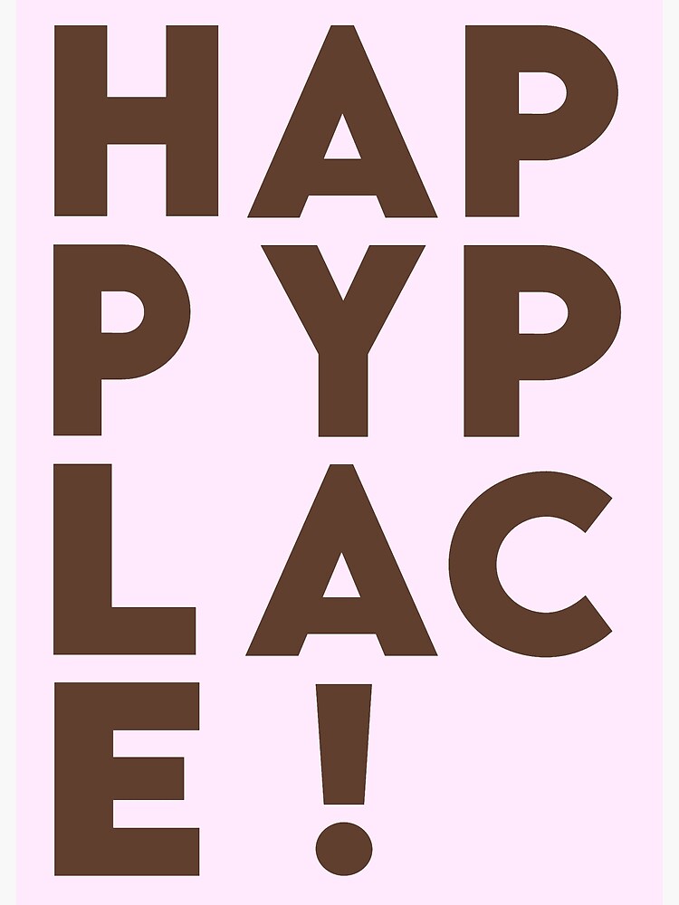 H A P P Y P L A C E Poster For Sale By PaisleyF1 Redbubble h-a-p-p-y-p-l-a-c-e-poster-for-sale-by-paisleyf1-redbubble