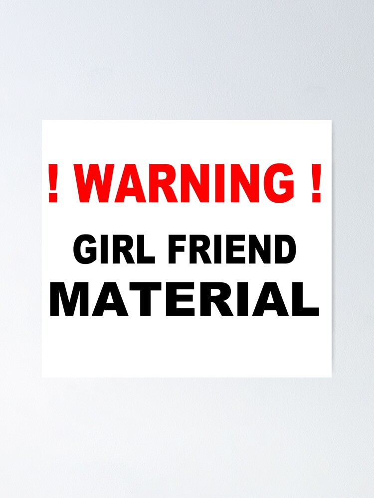 "! WARNING ! Girl Friend Material" Poster for Sale by BobbyG305 | Redbubble