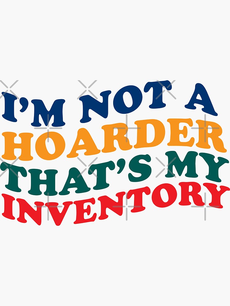 "I'm Not A Hoarder That's My Inventory " Sticker for Sale by ...