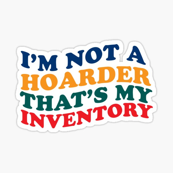 "I'm Not A Hoarder That's My Inventory " Sticker for Sale by ...