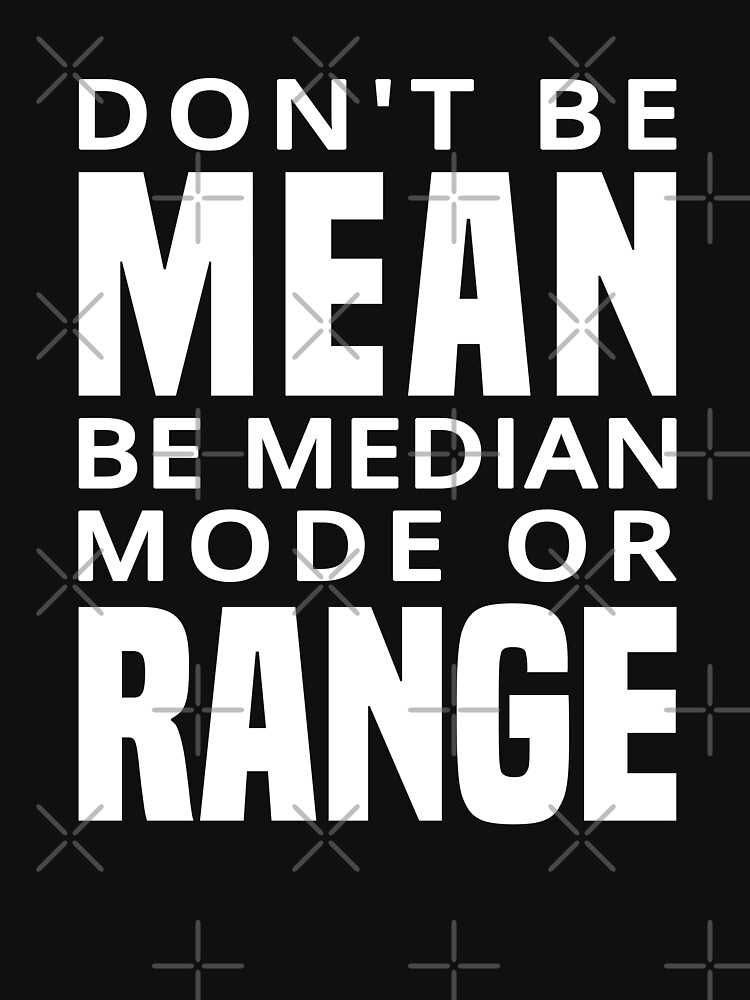 "Don't Be Mean Be Median Mode Or Range - Funny Math" T-shirt for Sale ...