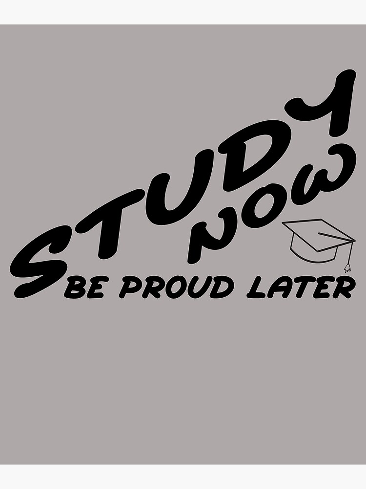 "Study Now Be Proud Later Quote For Back To School" Poster for Sale by ...
