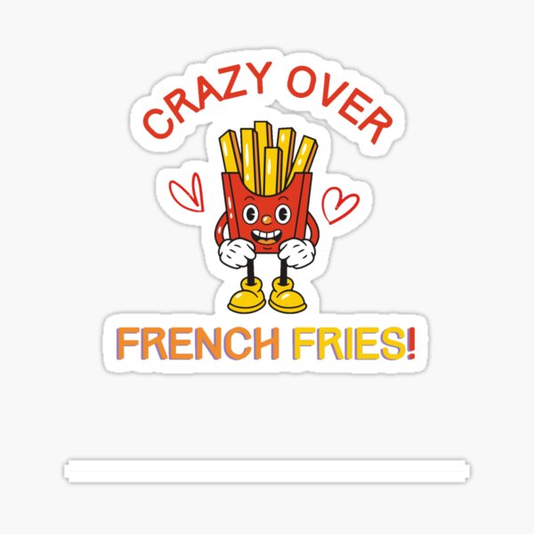 ""Crazy Over French Fries" Funny Fries" Sticker for Sale by TossBoy02 ...