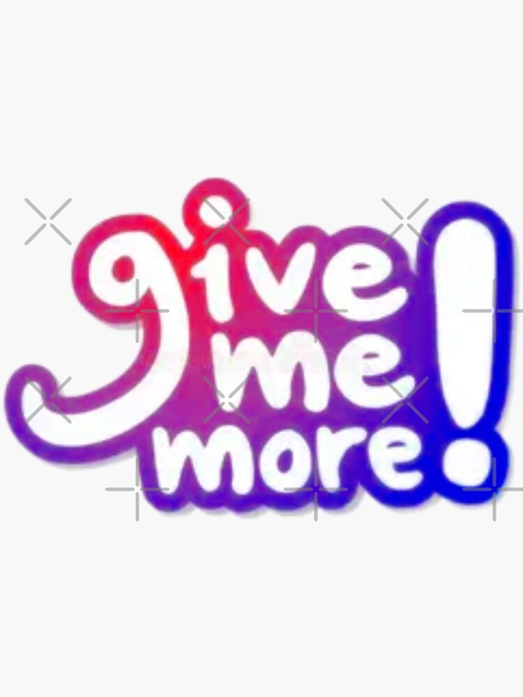 Give Me More Sticker For Sale By Y Vess Redbubble