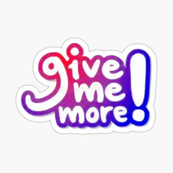 "Give me more" Sticker for Sale by Y-vess | Redbubble