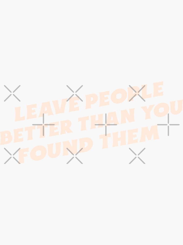 "Leave People Better Than You Found Them" Sticker for Sale by Sali3 ...