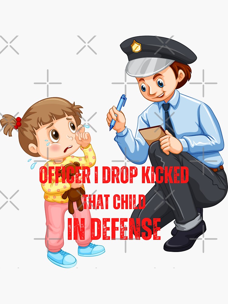 "officer i drop kicked that child in defense" Sticker for Sale by ...