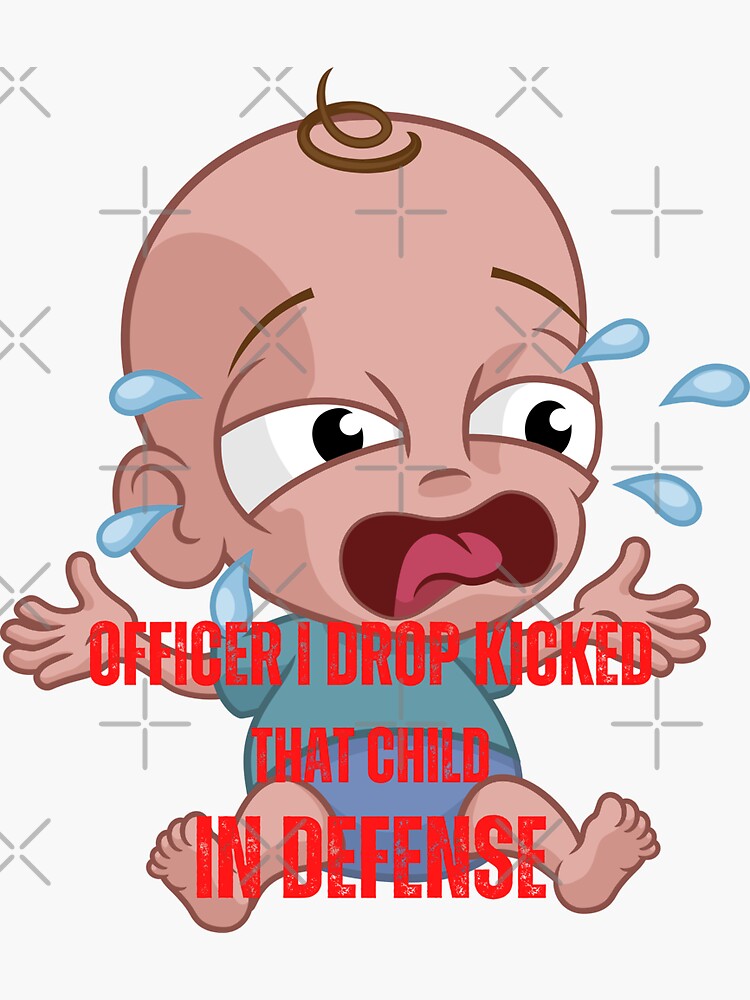 "officer i drop kicked that child in defense" Sticker for Sale by ...