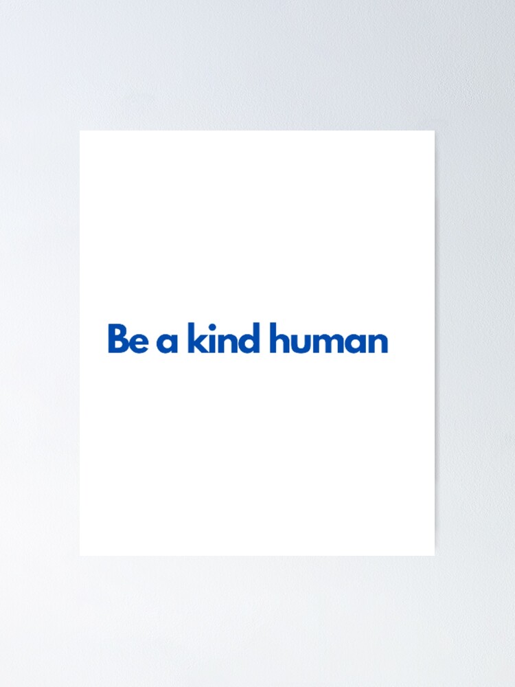 "Be a kind human | positive quotes ." Poster for Sale by artwithhomer ...