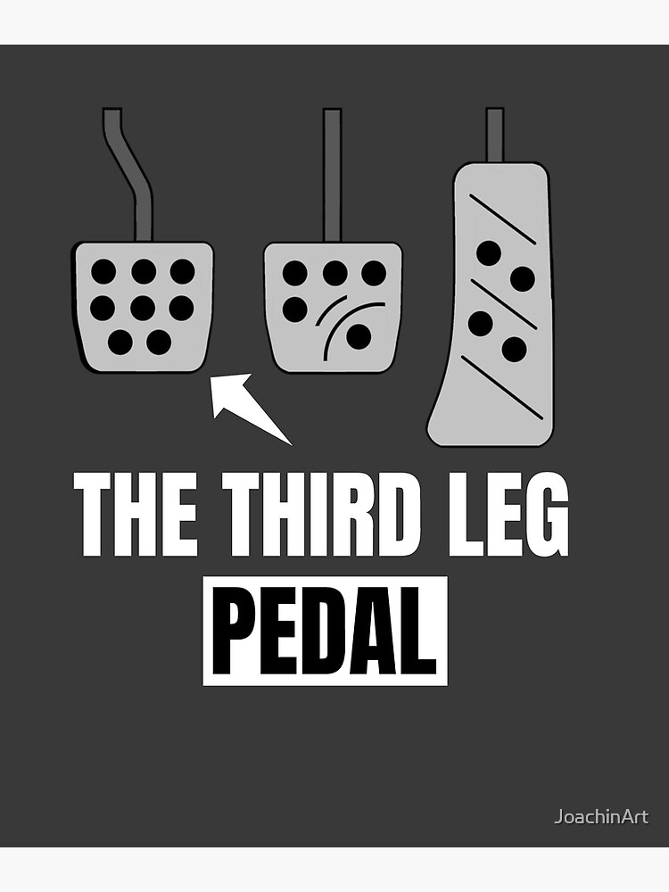 "The Third Leg Pedal - car enthusiast design" Poster for Sale by ...