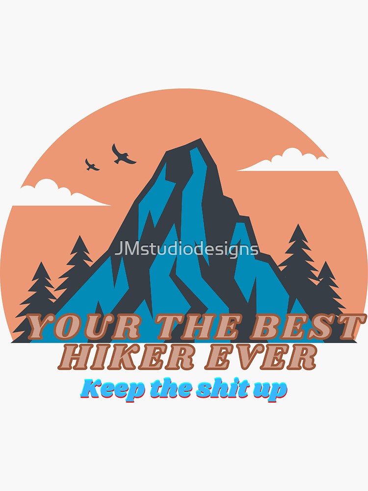 "Your the best hiker ever keep the shit up" Sticker for Sale by ...