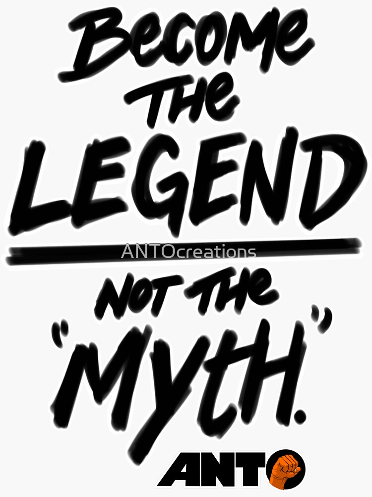 "Become The Legend Not The Myth" Sticker for Sale by ANTOcreations ...