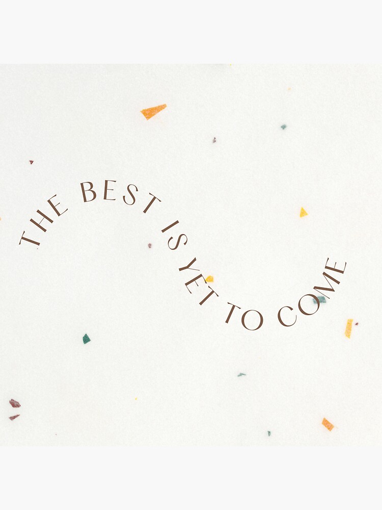 "The Best Is Yet To Come Sticker (With Confetti Background)" Sticker ...