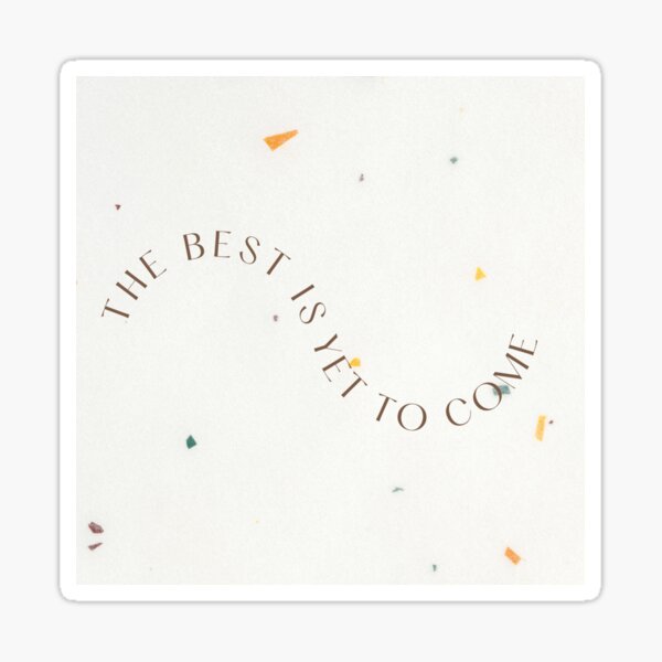 "The Best Is Yet To Come Sticker (With Confetti Background)" Sticker ...