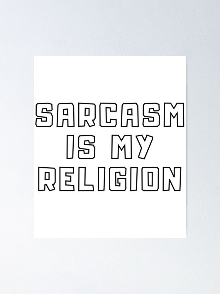 "Sarcasm Is My Religion Black and White " Poster for Sale by ...