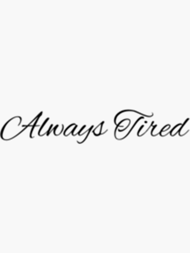 "Always Tired " Sticker for Sale by ZTRBLL | Redbubble