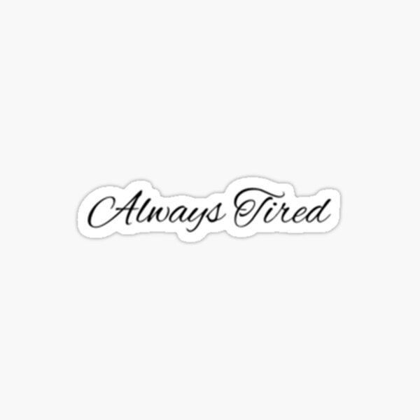 "Always Tired " Sticker for Sale by ZTRBLL | Redbubble