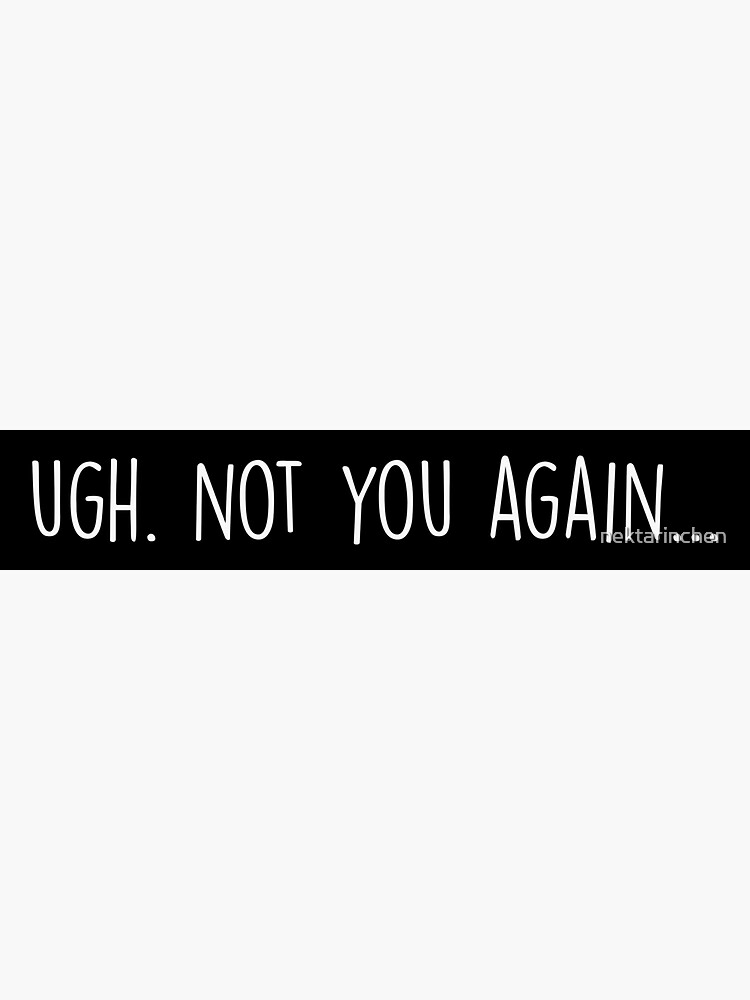 "Ugh. Not you again." Sticker for Sale by nektarinchen | Redbubble