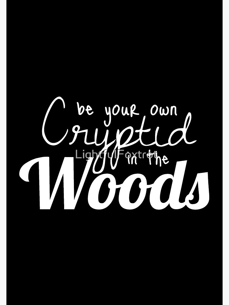 "Be Your Own Cryptid in the Woods, Crytic Inspiration, Inspirational ...
