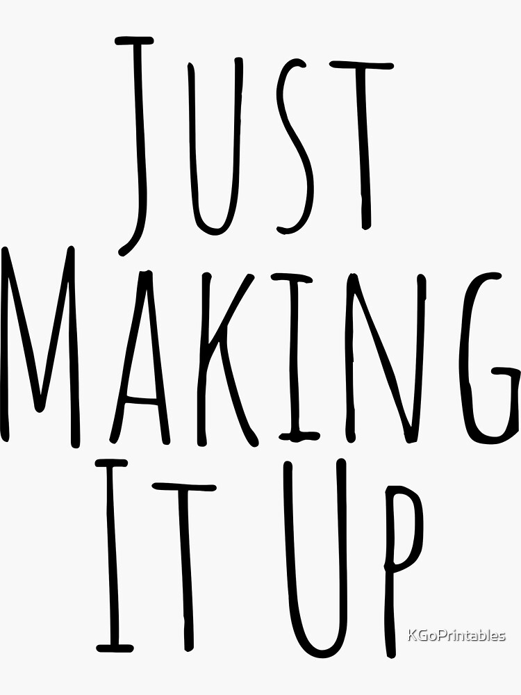 "Just Making It Up" Sticker for Sale by KGoPrintables | Redbubble