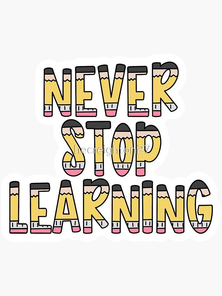 "Never Stop Learning" Sticker for Sale by hecreighton27 | Redbubble