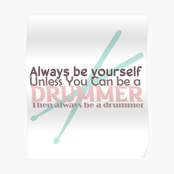 "Always be Yourself Unless you Can be a DRUMMER Then Always be a ...