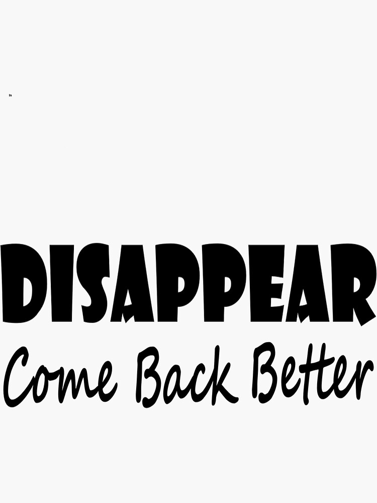 "Disappear come back better" Sticker for Sale by sulmandesign | Redbubble